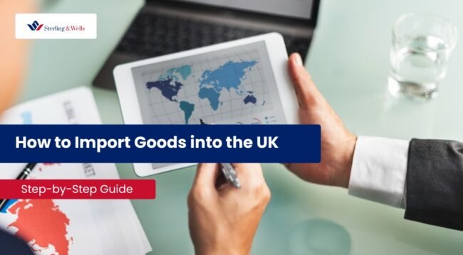 How to Import Goods into the UK (Step-by-Step Guide) - Sterling & Wells